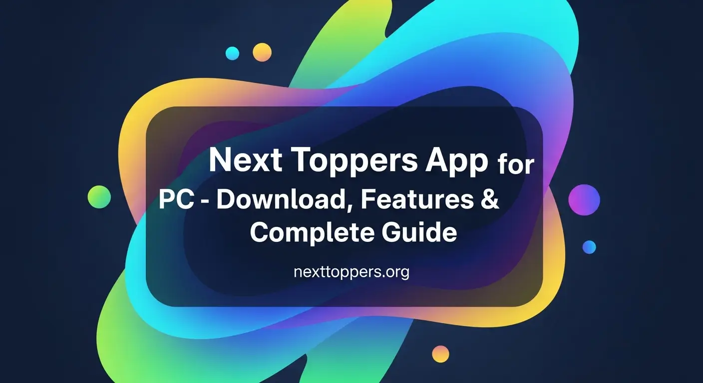 Next Toppers App for PC – Download, Features & Complete Guide